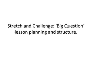 Stretch and challenge big question lesson planning | PPTX