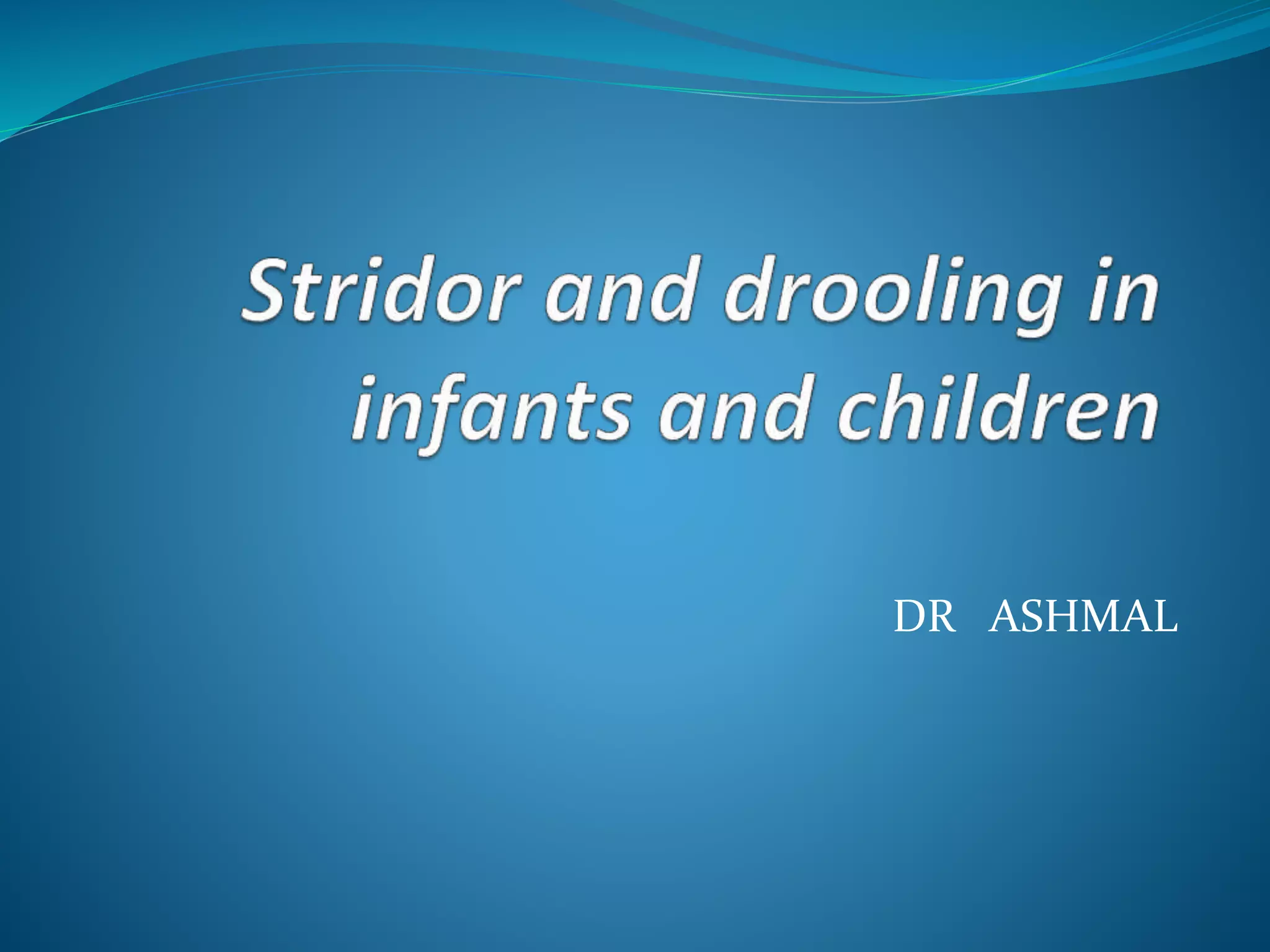 Stridor and drooling in infants and children | PPTX