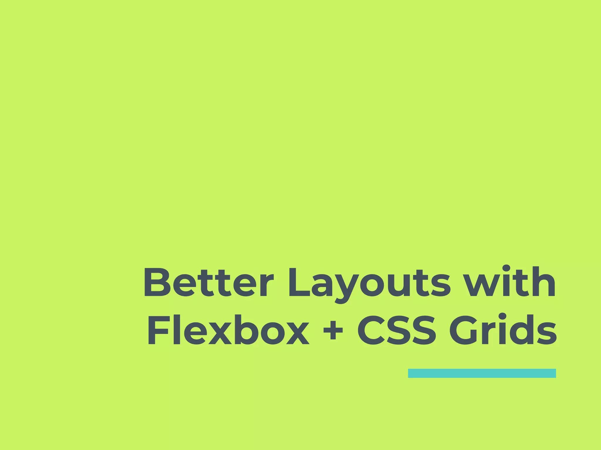 Better Layouts with Flexbox + CSS Grids | PPT Better Layouts with Flexbox + CSS Grids | PPT