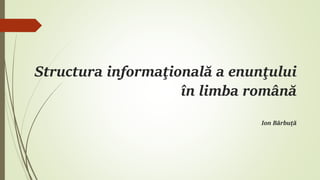 Structura informatinala a enuntului in limba romana.pptx