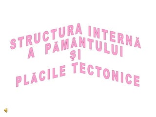 Structura interna a pamantului si placiletectonice.pps | PPT