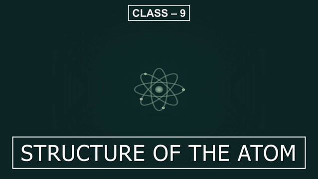 Structure Of The Atom - Class 9 | PPTX | Chemistry | Science