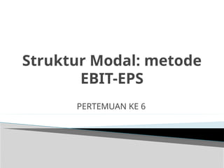 Struktur Modal metode EBIT- EPS Pert. 6.pptx