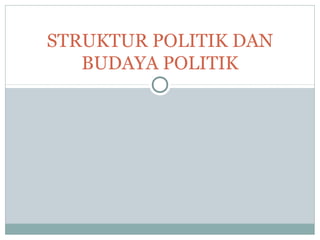 Struktur politik dan budaya politik | PPT