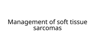 BASIC OVERVIEW OF Soft tissuse sarcoma MANAGEMENT.pptx