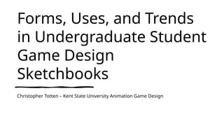 Forms, Uses, and Trends in Undergraduate Student Game Design ...