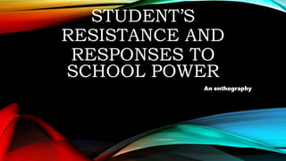 Student’s resistance and responses to school power.pptx