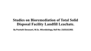 Studies on Bioremediation of Total Solid Disposal Facility.pptx