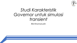 Studi Karakteristik Governor Untuk simulasi transient.pdf