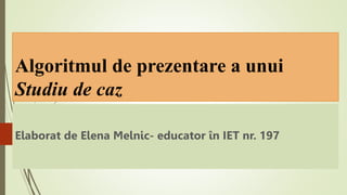 Algoritmul de prezentare a unui studiu de caz, Grădiniță | PPTX