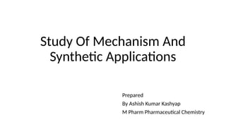 Study Of Mechanism And Synthetic Applications.pptx