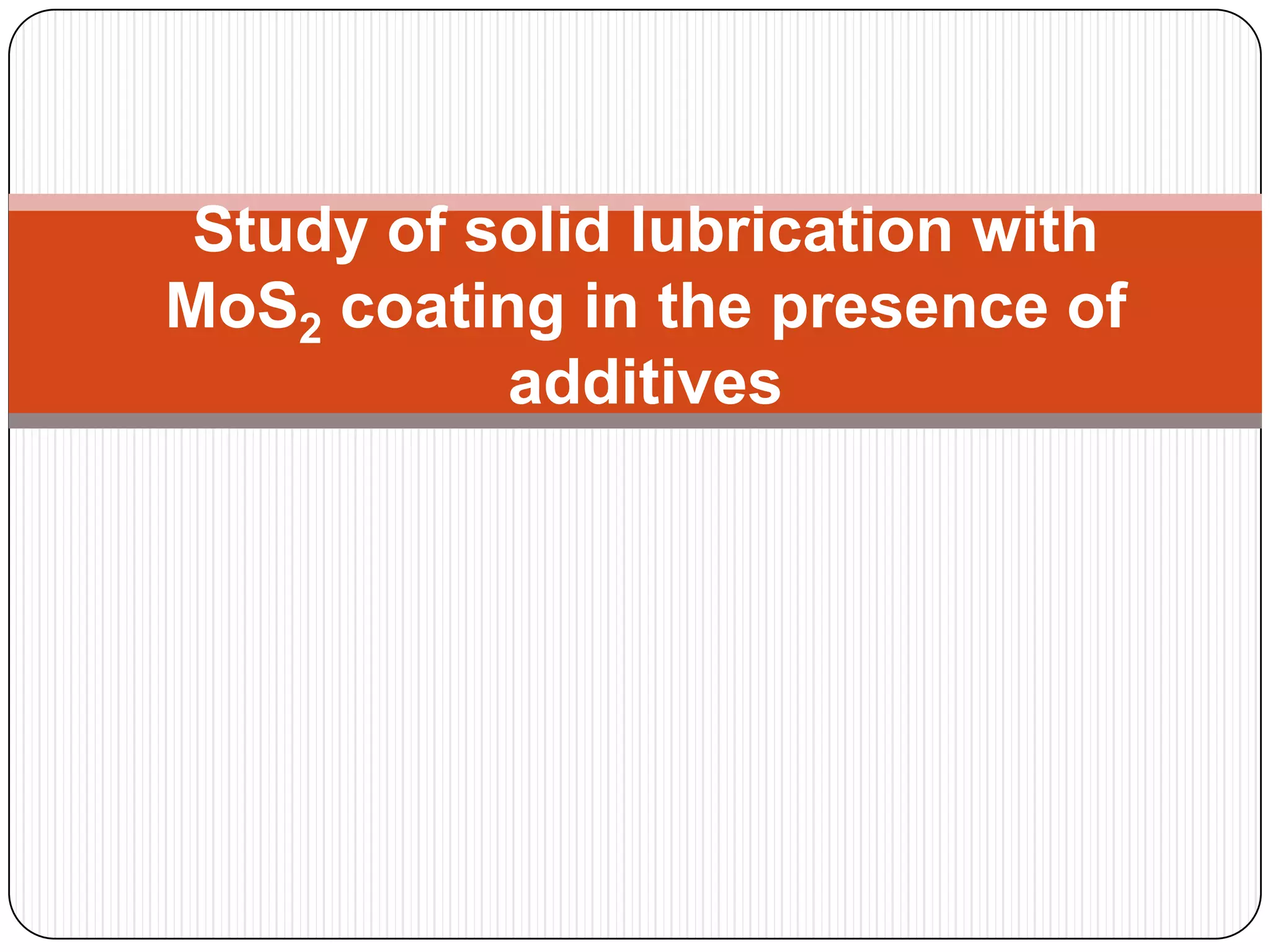 Study of solid lubrication with MoS2 coating | PPTX