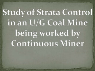 Study of strata control in an ug coal mine being worked by continuous ...