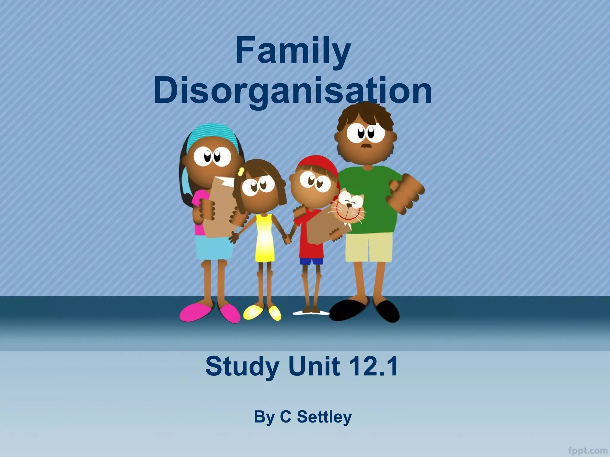 Study unitb 12.1 family disorganisation | PPT