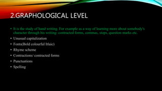 Different Levels of Stylistics Analysis 1.Phonological level 2.Graphological level 3.Grammatical ...