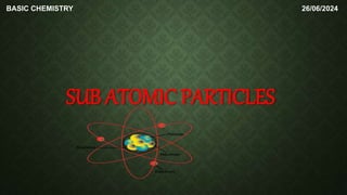 SUB-ATOMIC PARTICLES PROTONS, NEUTRONS AND ELECTRONS..pptx