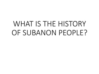 Phil. Indigenous Community - SUBANON IN ZAMB-WPS Office.ppt