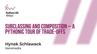 "Subclassing and Composition – A Pythonic Tour of Trade-Offs", Hynek Schlawack | PPT