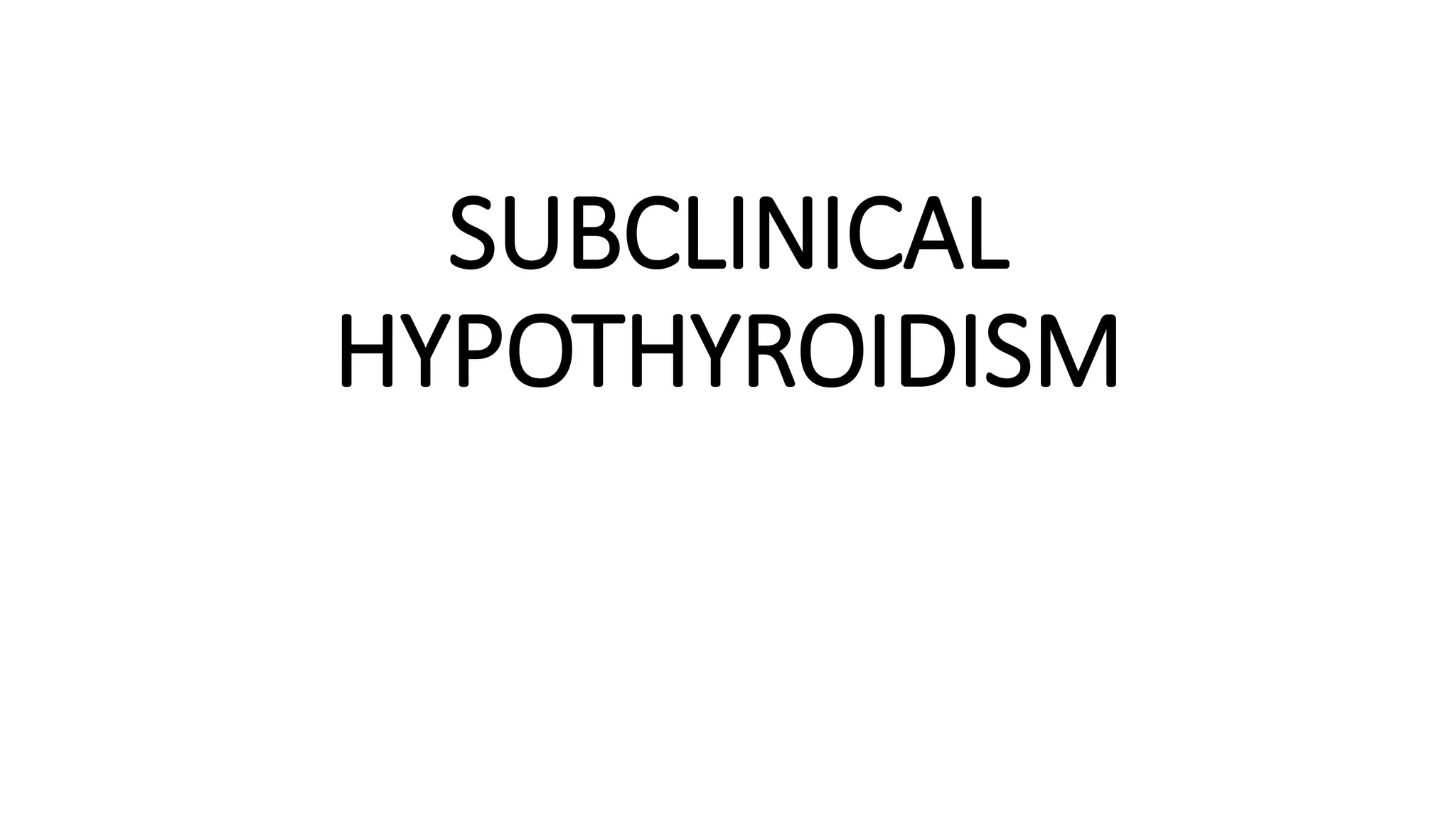 SUBCLINICAL HYPOTHYROIDISM | PPTX