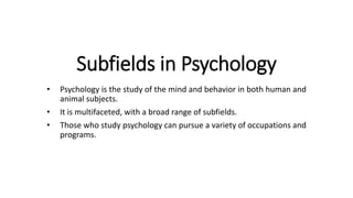 Subfields in Psychology: Psychology is expanding ..... | PPTX