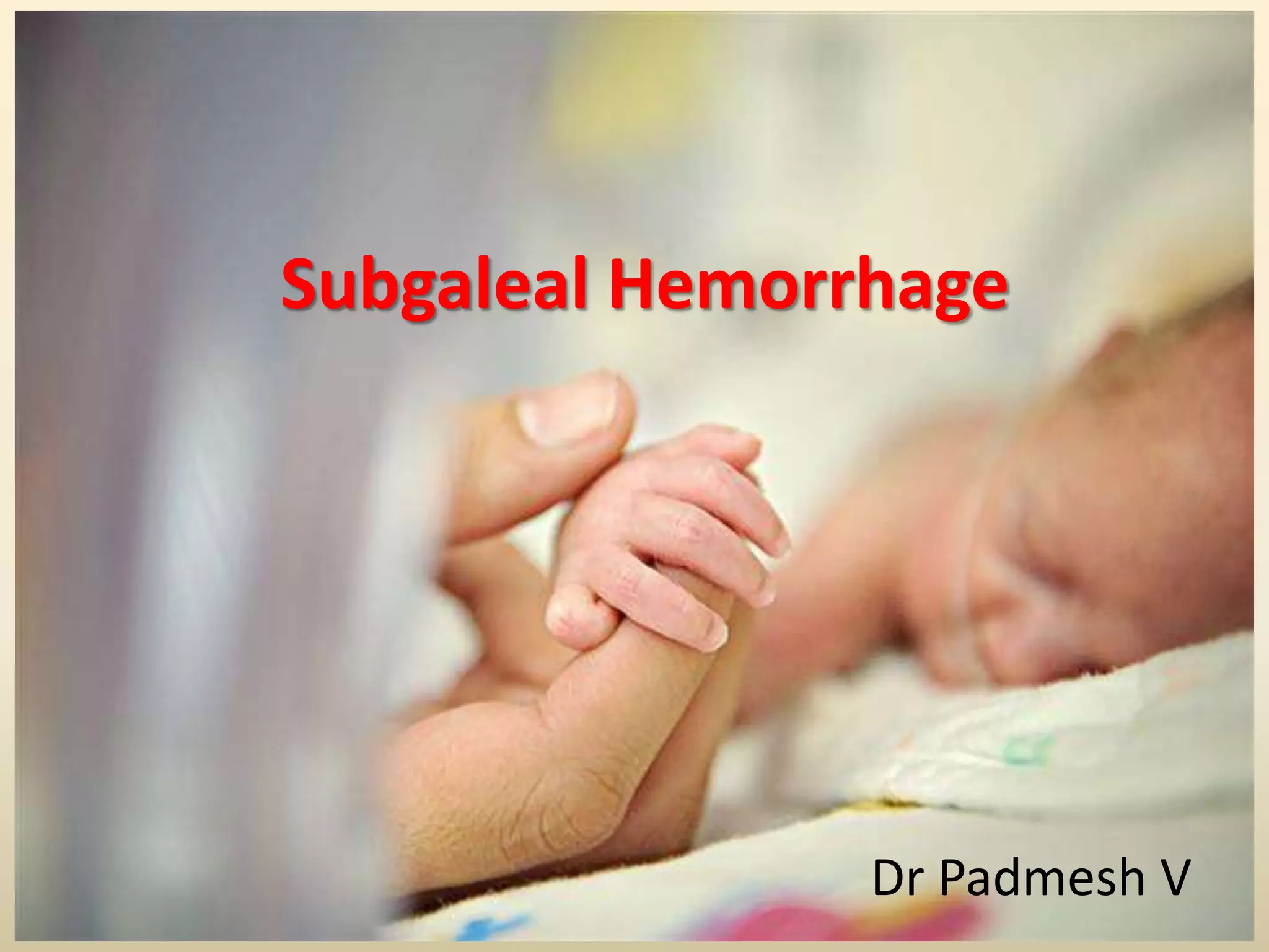 Subgaleal Hemorrhage - Dr Padmesh - Neonatology | PPTX