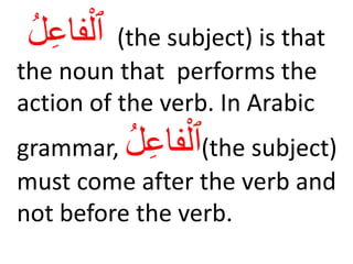 Arabic grammar: How to identify The ٱلْفاعِلُ (the subject) in a ...