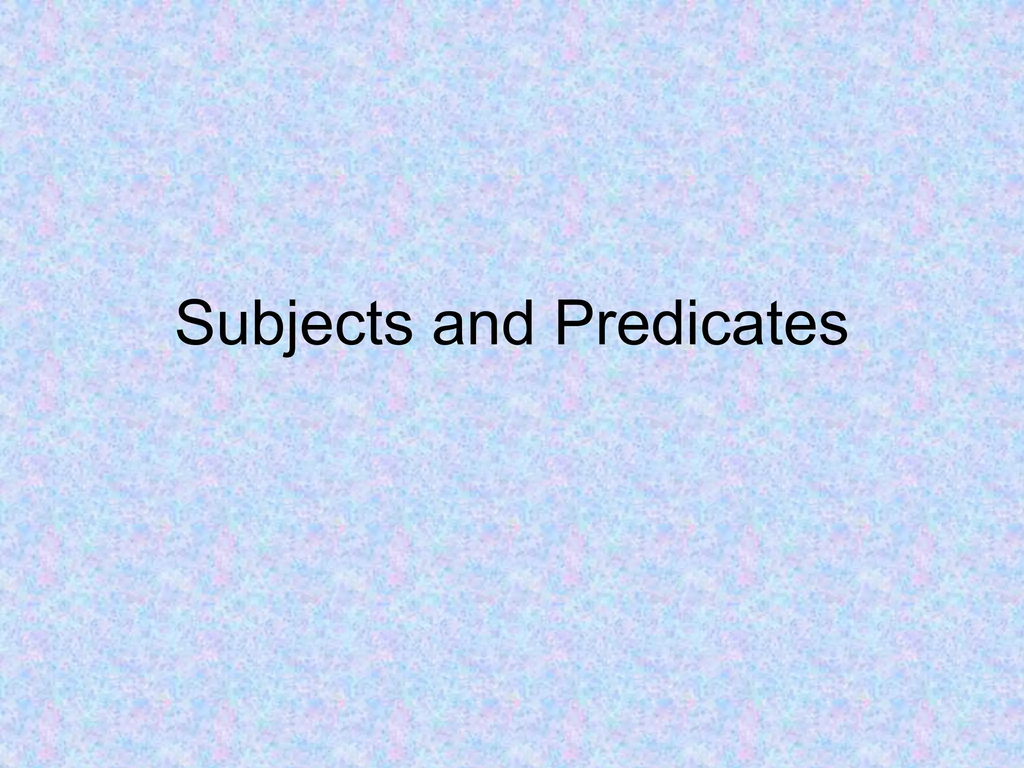 Subjects and Predicates - Grade 4.ppt