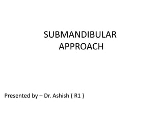 SUBMANDIBULAR APPROACH PPT for mandibular fractures.pptx