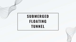 SUBMERGED FLOATING TUNNEL Civil engineering presentation | PPTX