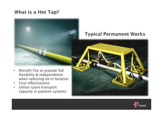 Subsea pipelines the remotely welded retrofit tee for hot tap ...