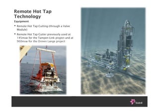 Subsea pipelines the remotely welded retrofit tee for hot tap ...