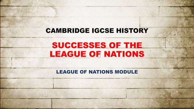 CAMBRIDGE IGCSE HISTORY: SUCCESSES OF THE LEAGUE OF NATIONS | PPTX ...