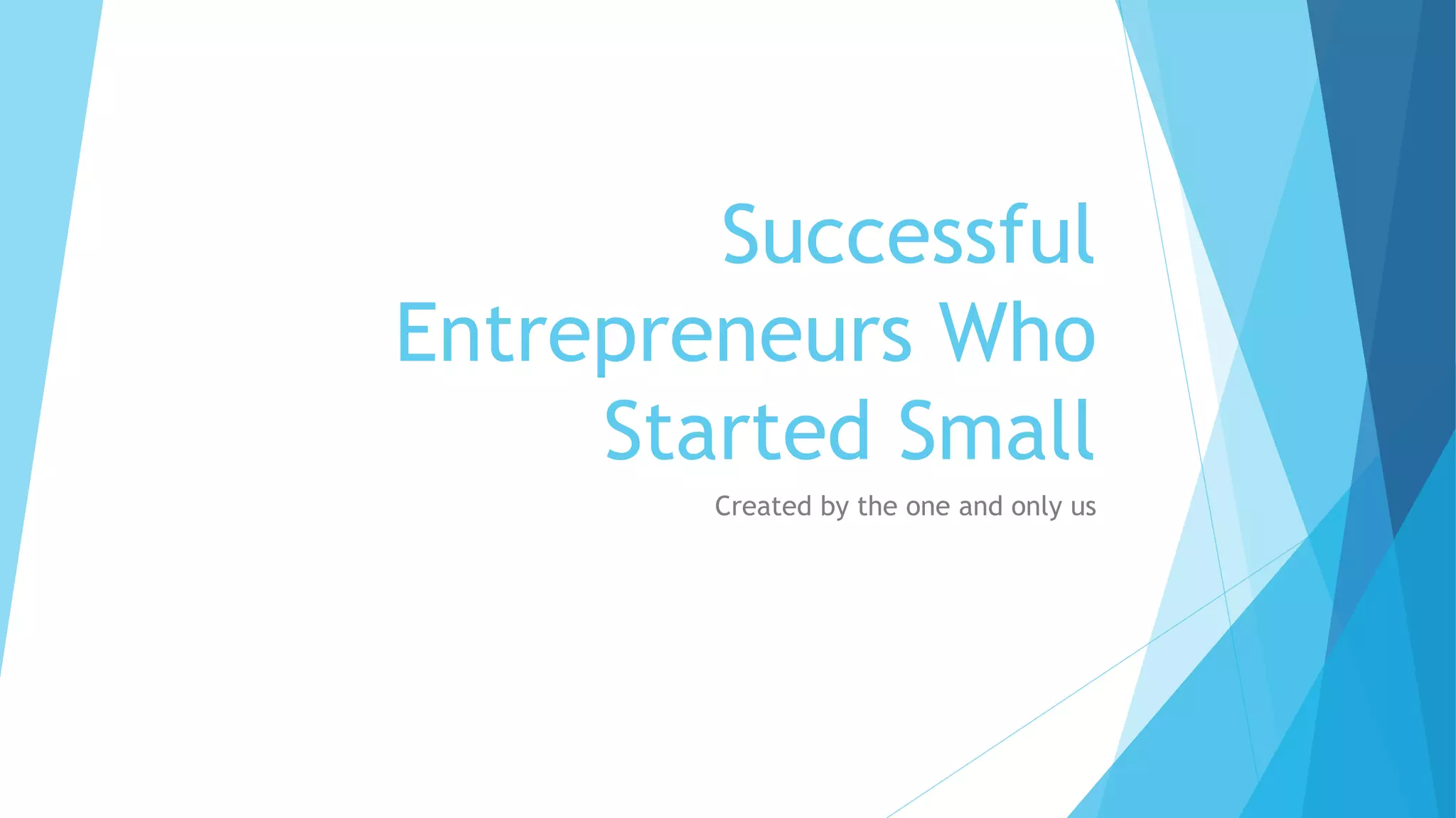 Successful Entrepreneurs Who Started Small.pptx