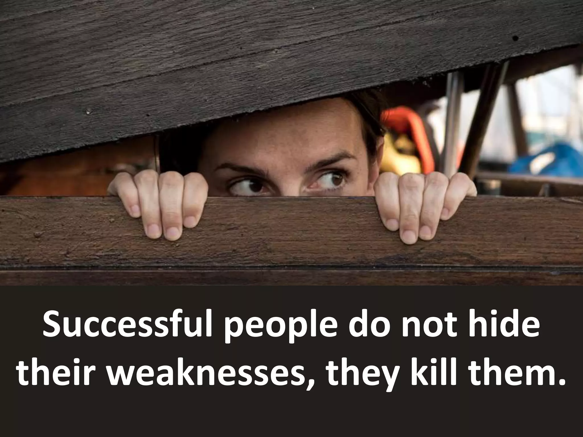 Successful people do not hide their weaknesses, they kill them. | PPT