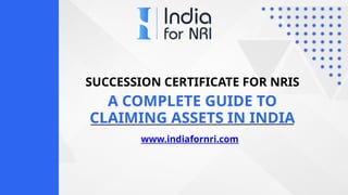 Succession Certificate for NRIs A Complete Guide to Claiming Assets in India.pptx