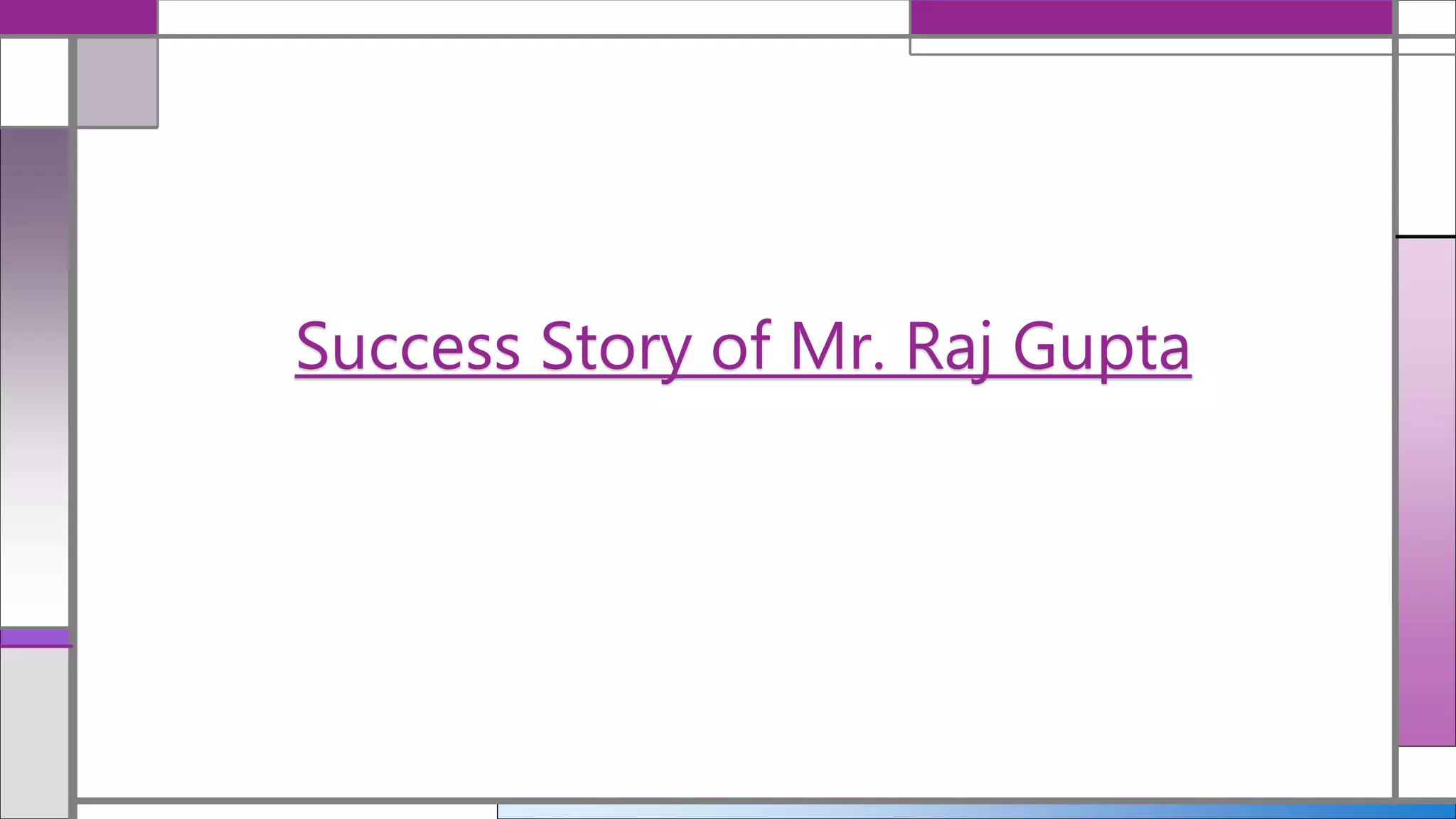 Success story of mr. raj gupta | PPT