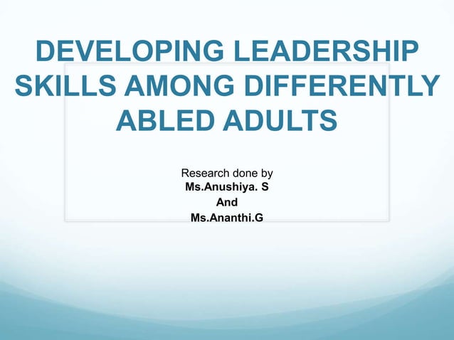 DEVELOPING LEADERSHIP SKILLS AMONG DIFFERENTLY ABLED ADULTS | PPT
