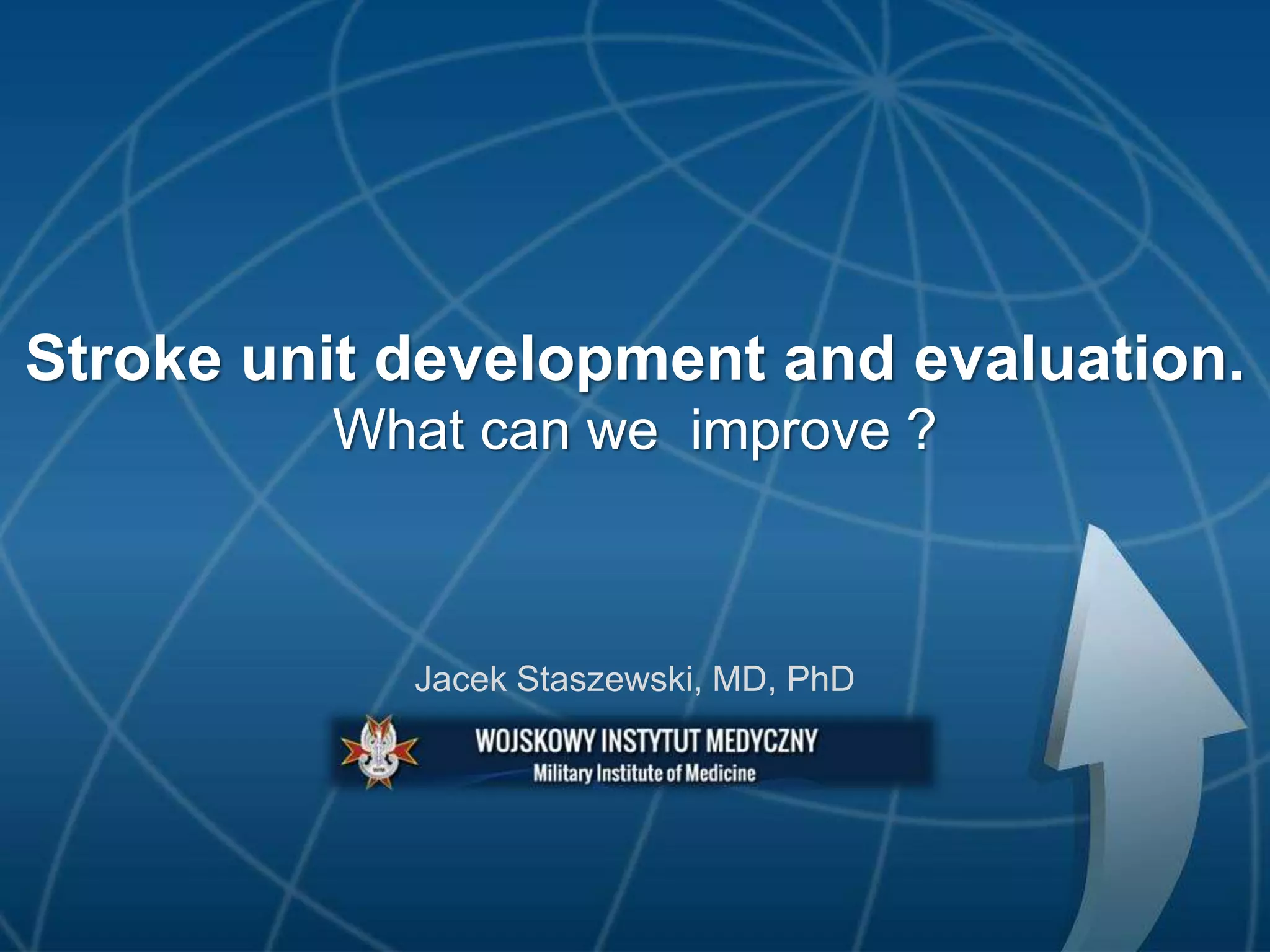 Stroke unit development and evaluation Jacek Staszewski 2015 | PPT