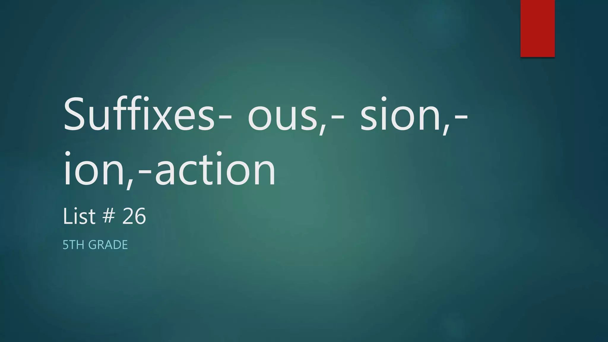 Suffixes ous,- sion,-ion,-action-26 | PPTX