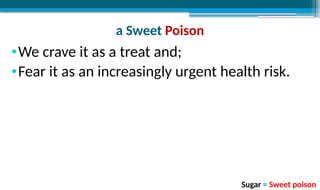 Sugar, a sweet poison .pptx