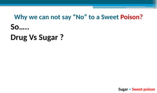 Sugar, a sweet poison .pptx