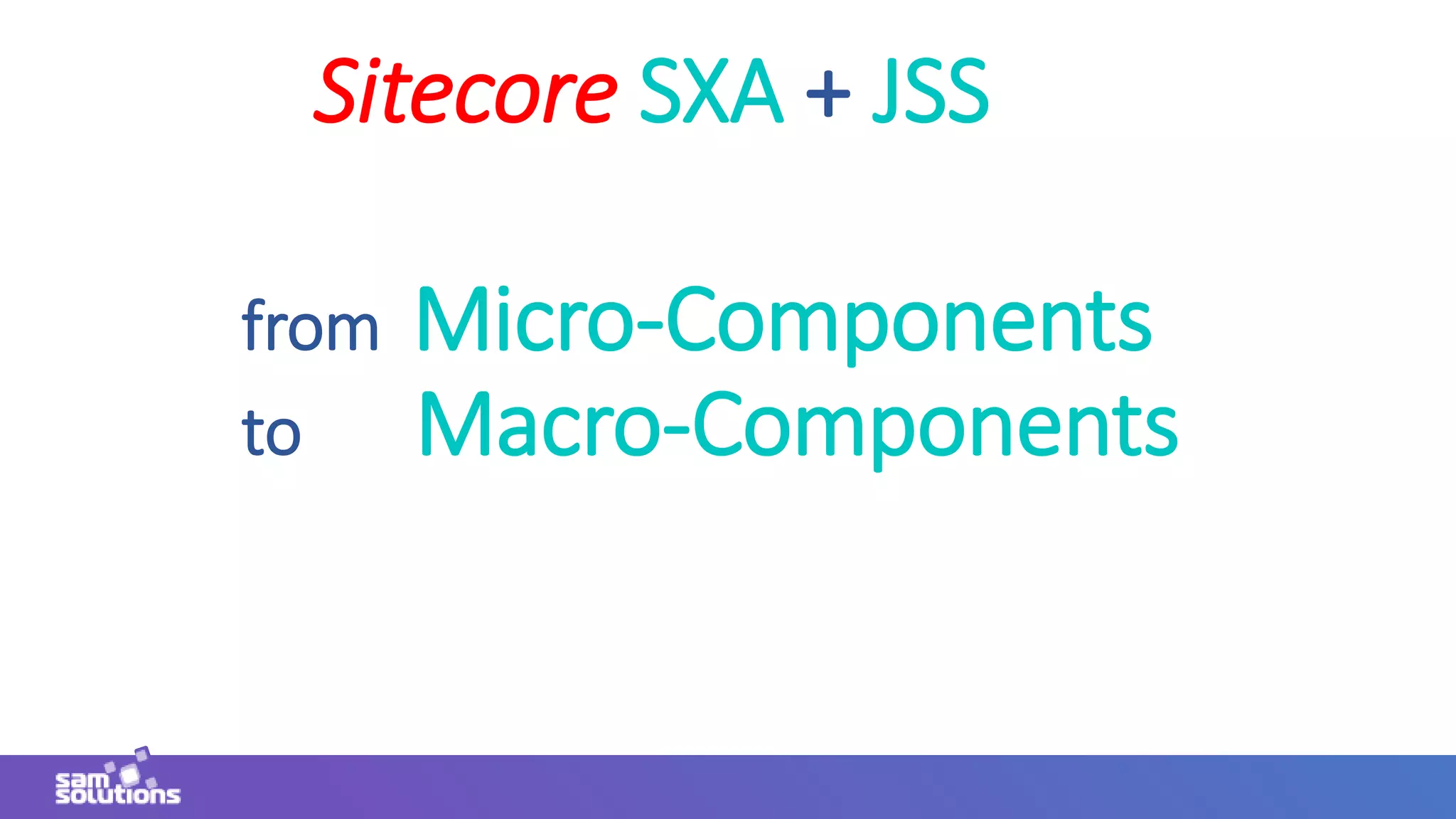 SXA+JSS: From MicroComponents to MacroComponents | PPT