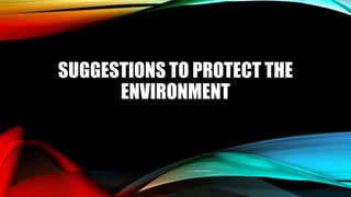 Suggestions to protect the environment | PPT