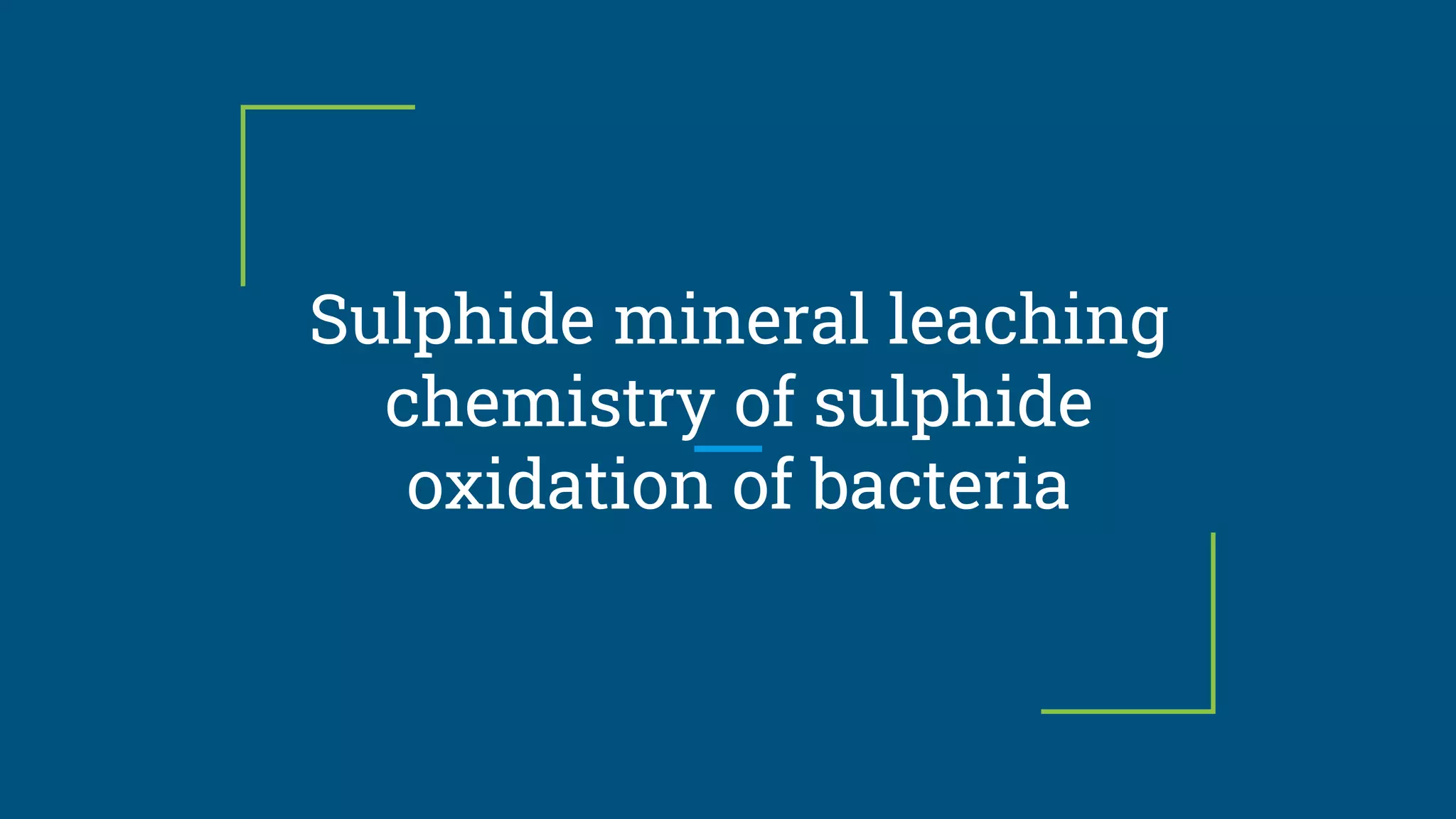 Sulphide mineral leaching and chemistry of sulphide oxidation by ...
