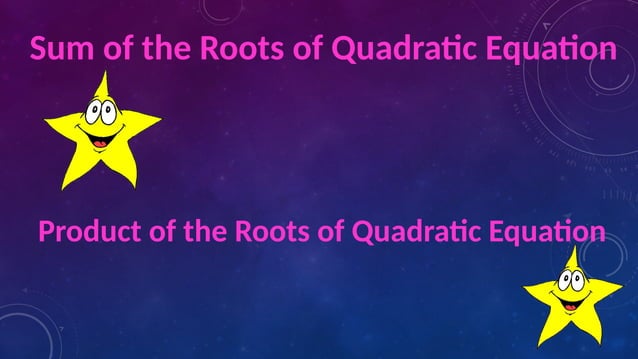 SUM AND PRODUCTS OF THE ROOTS OF QUADRATIC EQUATION.pptx | Physics ...