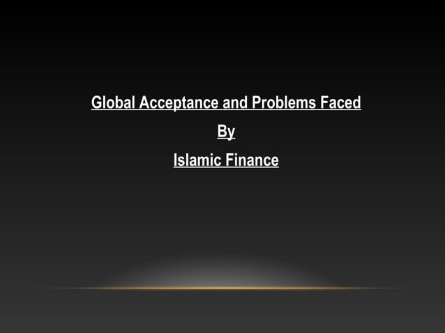 Global Acceptance & Problem Faced by Islamic Finance | PPT