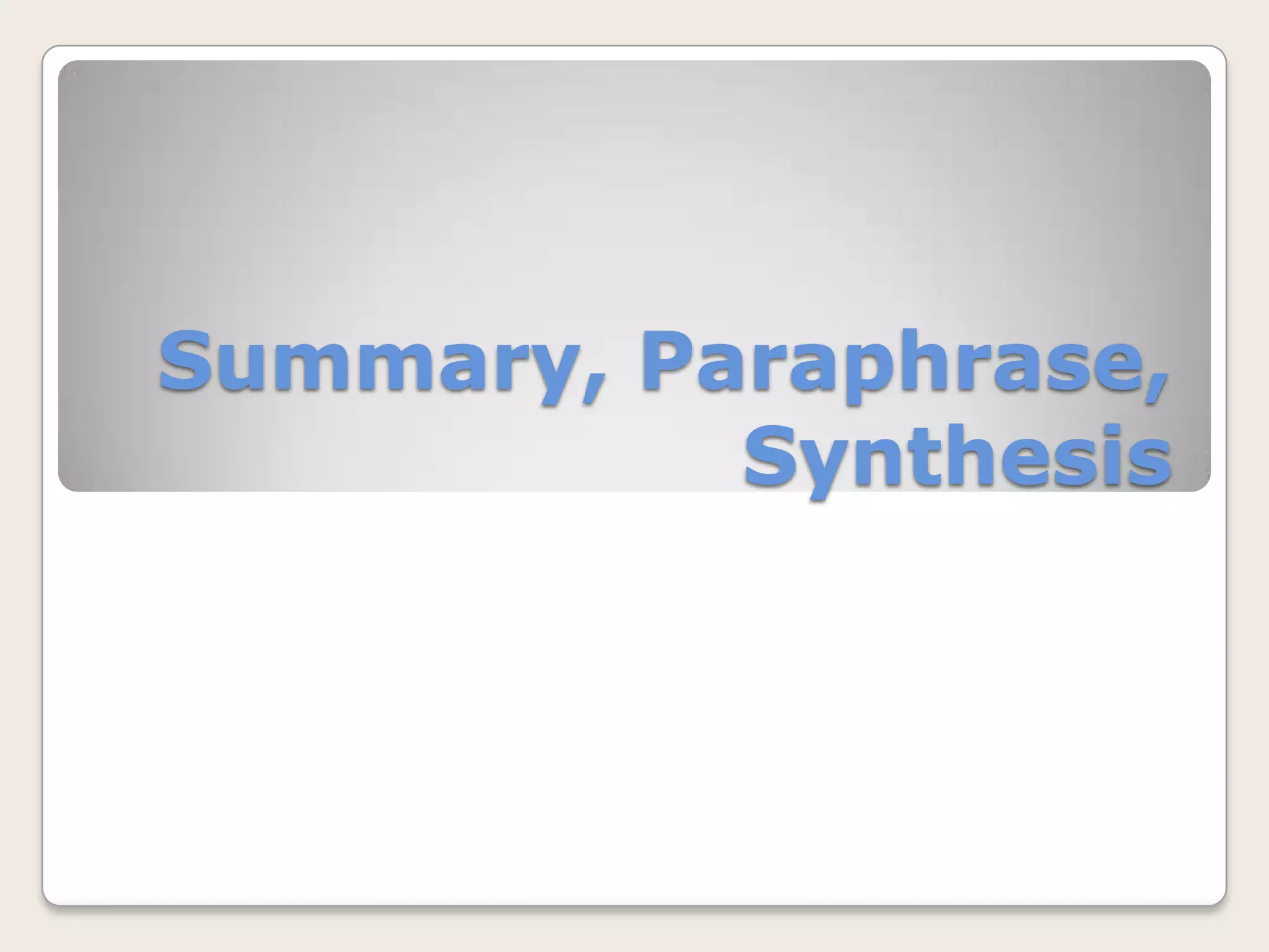 Summary, paraphrase, synthesis | PPT