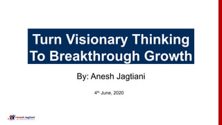 Turn Visionary Thinking to Breakthrough Growth by Anesh Jagtiani | PDF