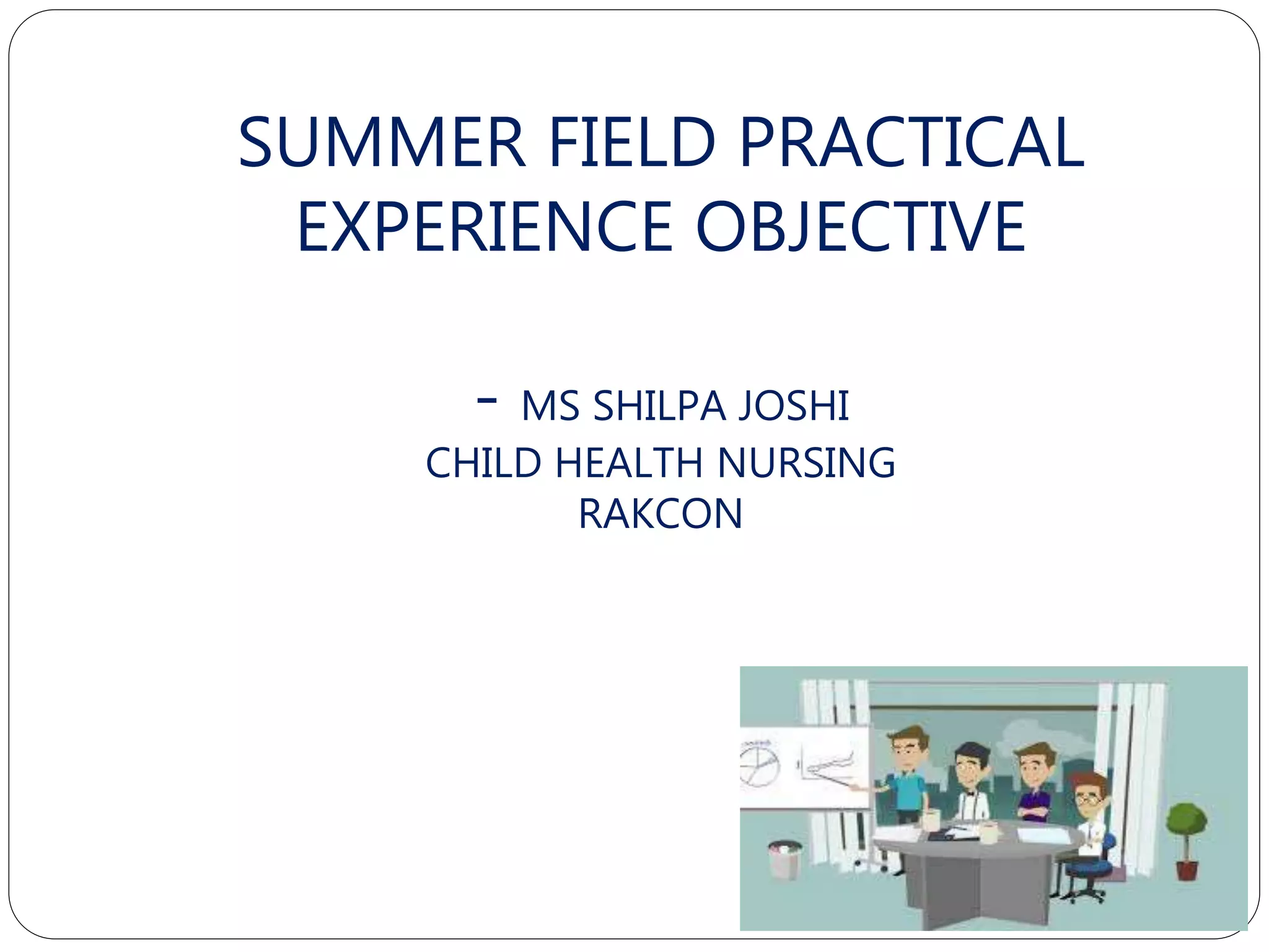 SUMMER FIELD PRACTICAL EXPERIENCE OBJECTIVE - Shilpa.pptx