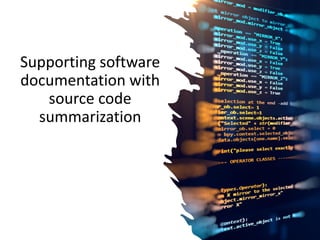 Supporting software documentation with source code summarization | PPT